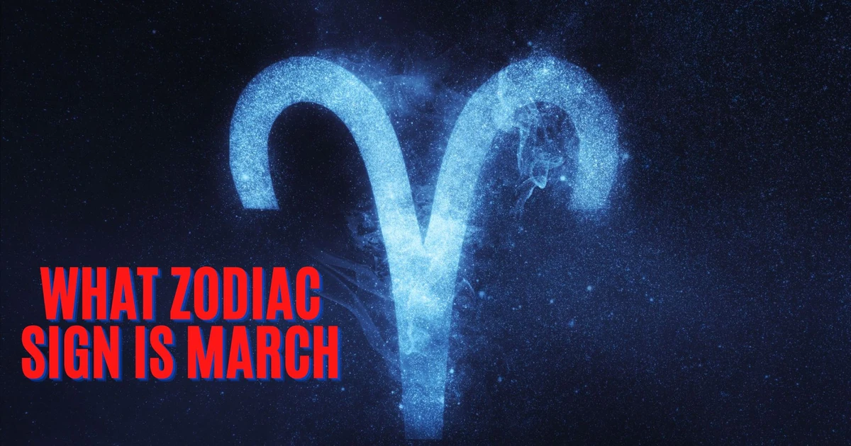 What Zodiac Sign Is March? Pisces Or Aries?