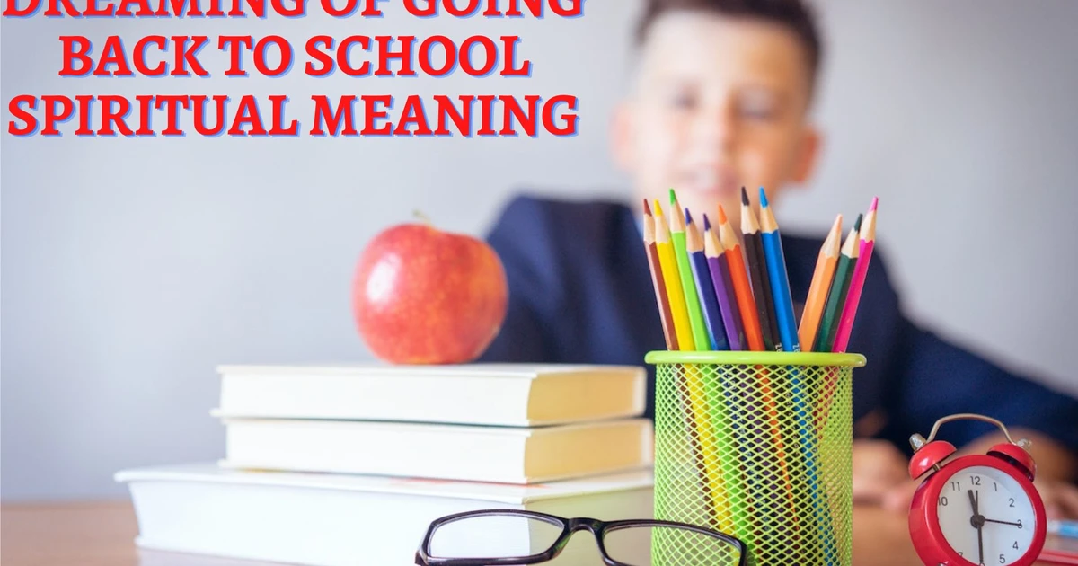 What Does Dreaming Of Going Back To School Spiritual Meaning Signify?
