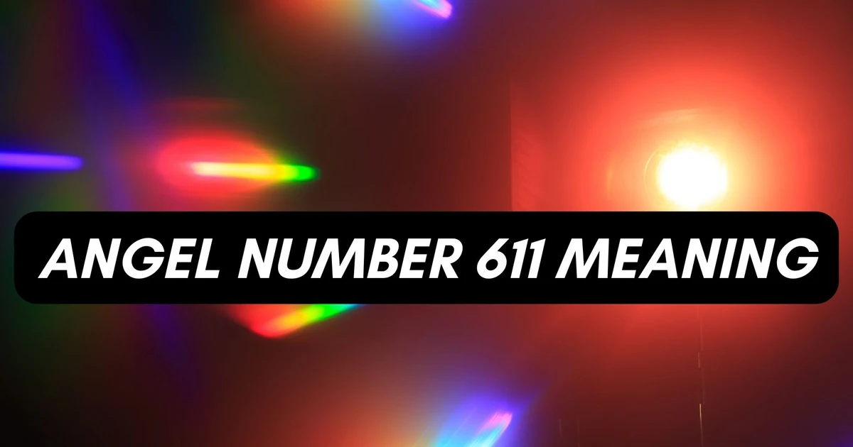 What Does Angel Number 611 Meaning Reveal About Your Spiritual Journey?
