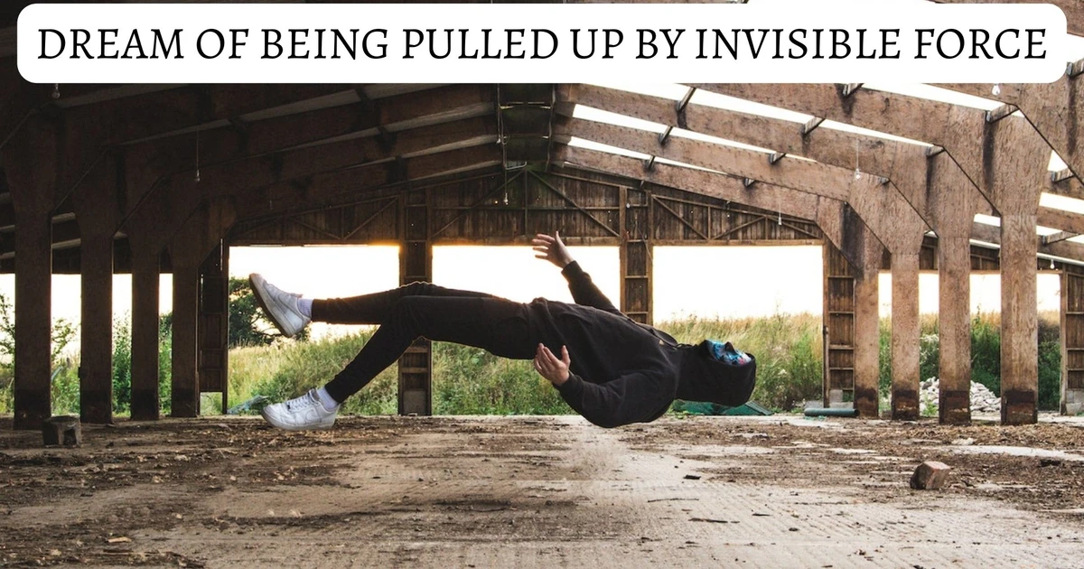 What Does The Dream Of Being Pulled Up By Invisible Force Signify?
