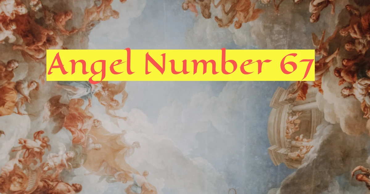 Have You Been Consistently Seeing Angel Number 67? Unraveling Its Mysteries